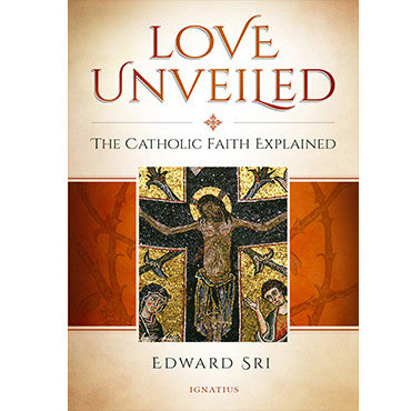 Love Unveiled: The Catholic Faith Explained - Branches Catholic Books ...